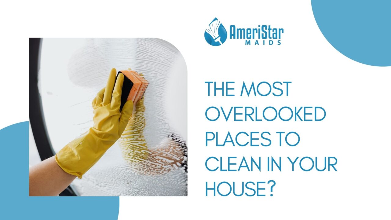 4 of the Most Overlooked Cleaning Spots in Your Home - AmeriStar Maids