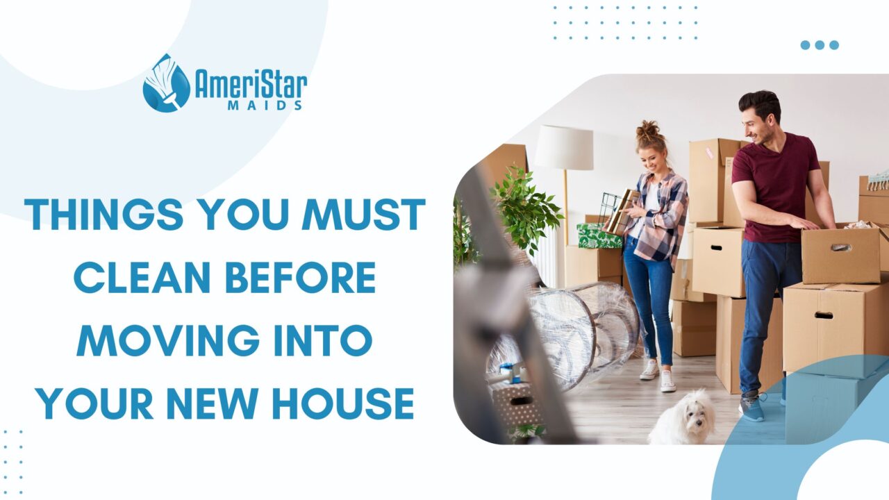 How to Clean a New Home Before Moving In - AmeriStar Maids